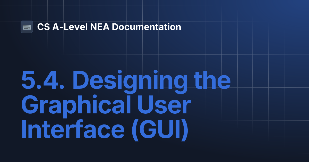 5.4. Designing the Graphical User Interface (GUI) | CS A-Level NEA Documentation